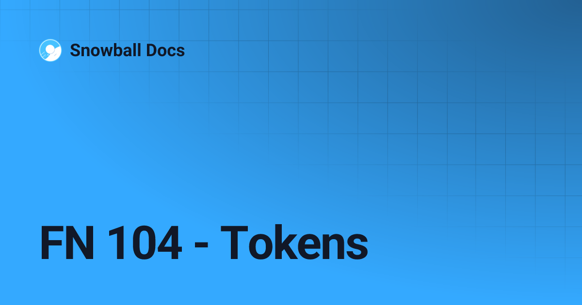 FN 104 - Tokens | Snowball Docs
