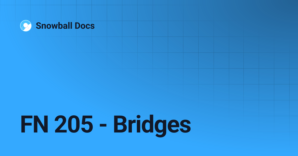 FN 205 - Bridges | Snowball Docs